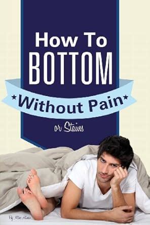 Gay Anal Sex How To Bottom Without Pain Or Stains Alvear Michael