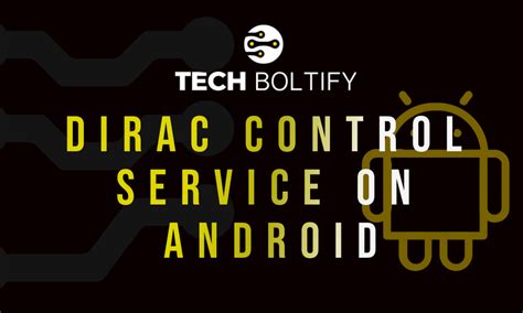 What Is The Dirac Control Service On Android Tech Boltify