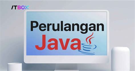 Belajar Java Looping Menguasai Jenis Perulangan Dalam Java Itbox By