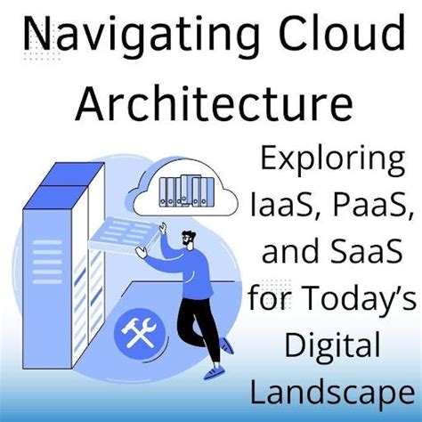 Navigating Cloud Architecture Exploring Iaas Paas And Saas For Today