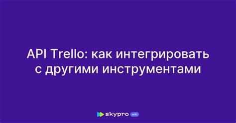 api trello как интегрировать с другими инструментами