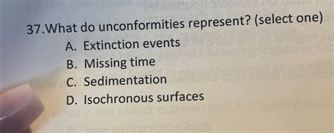 Solved What Do Unconformities Represent Select Onea