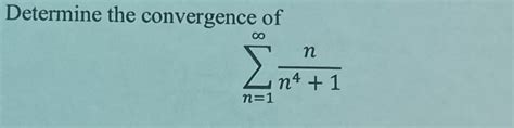 solved determine the convergence of∑n 1∞nn4 1 ﻿ using the