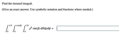 solved find the iterated integral give an exact answer use