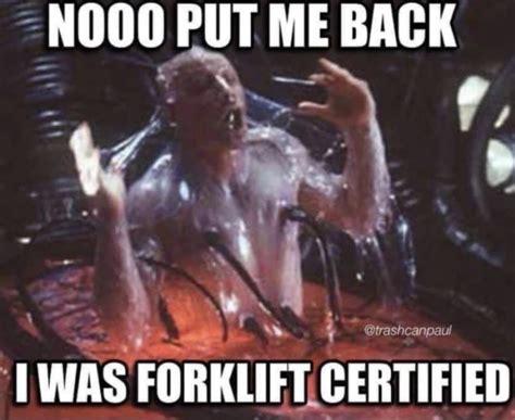 Nooo Put Me Back I Was Forklift Certified Know Your Meme