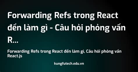Forwarding Refs Trong React đển Làm Gì Câu Hỏi Phỏng Vấn Reactjs