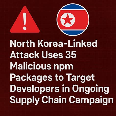 North Korea Linked Attack Uses 35 Malicious Npm Packages To Target Developers In Ongoing Supply