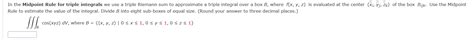 Solved In The Midpoint Rule For Triple Integrals We Use A