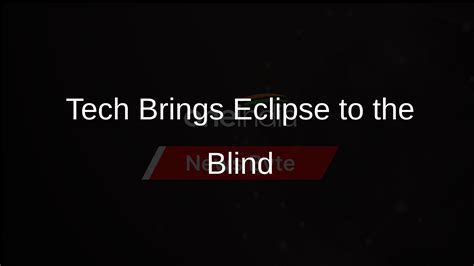 Innovative Tech Enables Blind People To Experience Aprils Solar