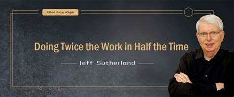 【a Brief History Of Agile】jeff Sutherland Doing Twice The Work In Half The Time A Brief