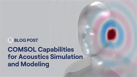 Comsol Capabilities For Acoustics Simulation And Modeling Sciengineer