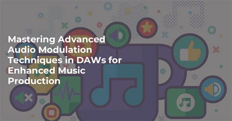 Mastering Advanced Audio Modulation Techniques In Daws For Enhanced Music Production