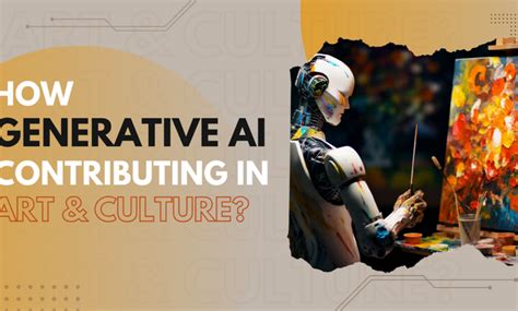 Generative Ai Inhow Does Generative Ai Contribute To Art And Culture By Emily Vancamp All