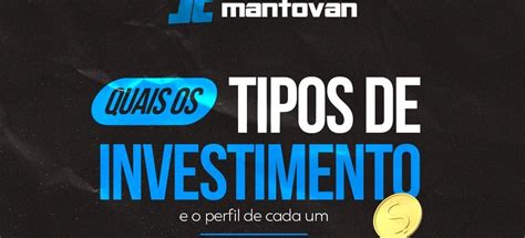 Quais Os Tipos De Investimento E O Perfil De Cada Um Jc Mantovan