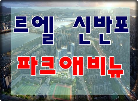 신반포13차 재건축 르엘 신반포 파크애비뉴 분양가 1순위청약 모델하우스 네이버 블로그