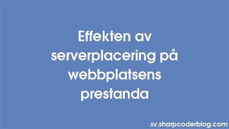 Effekten Av Serverplacering På Webbplatsens Prestanda Sharp Coder Blog