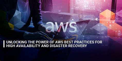 Unlocking The Power Of Aws Best Practices For High Availability And Disaster Recovery
