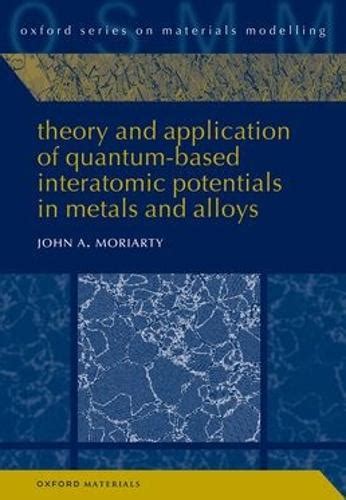 Theory And Application Of Quantum Based Interatomic Potentials In Metals And Alloys By Dr John A