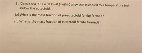 Solved Consider A Wt Fe Wt C Alloy That Is Chegg