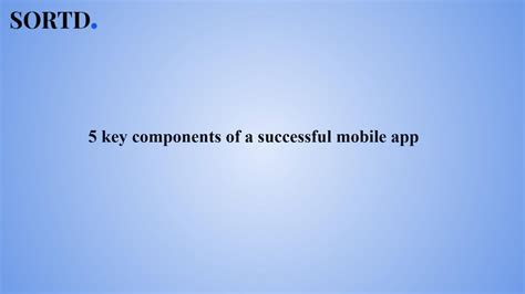 5 Key Components Of A Successful Mobile App By Sortd Issuu