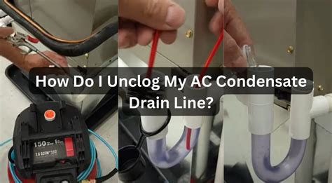 How Do I Unclog My AC Condensate Drain Line Say Goodbye To AC Woes