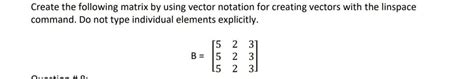 solved create the following matrix by using vector notation