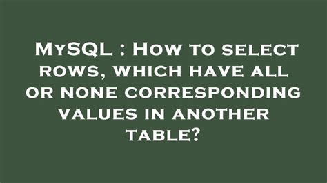 Mysql How To Select Rows Which Have All Or None Corresponding Values In Another Table Youtube