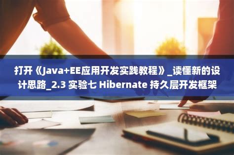 打开《javaee应用开发实践教程》读懂新的设计思路23 实验七 Hibernate 持久层开发框架 英雄云