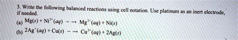 Solved Write The Following Balanced Reactions Using Cell Notation Use Platinum If Needed As An