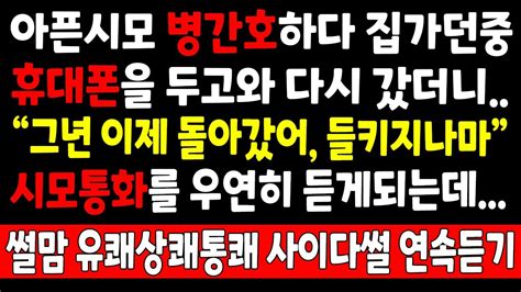 반전실화아픈시모 병간호하다 집가던중 휴대폰을 두고와 다시 갔더니 그년 이제갔어 들키지나마 시모통화를 우연히 듣게되는데사연라디오 라디오사연 오디오 시월드 결혼시댁이혼