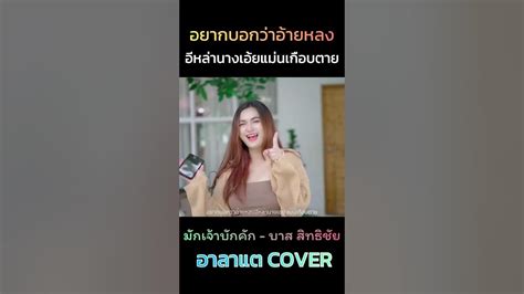 อยากบอกว่าอ้ายหลงอีหล่านางเอ้ยยย มักเจ้าบักคัก บาส สิทธิชัย Ft โจอี้ วีระพล อาลาแต Cover