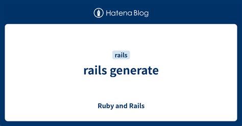 Rails Generate Ruby And Rails