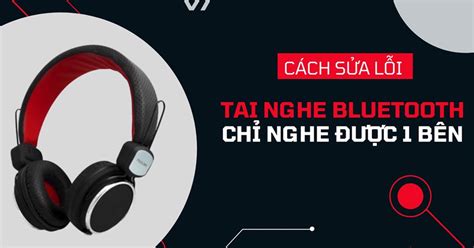 Cách khắc phục tình trạng tai nghe Bluetooth chỉ nghe được 1 bên