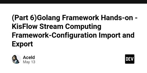 Part 6golang Framework Hands On Kisflow Stream Computing Framework Configuration Import And