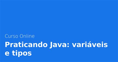 Curso Online Praticando Java Vari Veis E Tipos Alura