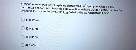 [get Answer] X Ray Of An Unknown Wavelength Are Diffracted 43 40 By