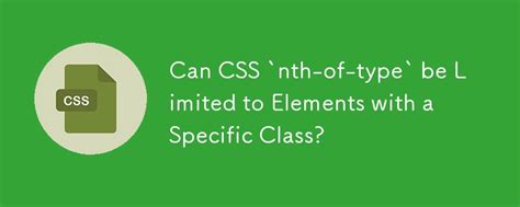 Can Css `nth Of Type` Be Limited To Elements With A Specific Class Css