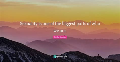Sexuality Is One Of The Biggest Parts Of Who We Are Quote By Carla Gugino QuotesLyfe