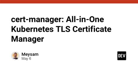 Cert Manager All In One Kubernetes Tls Certificate Manager Dev Community