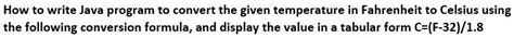 Solved How To Write Java Program To Convert The Given Temperature In Fahrenheit To Celsius