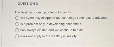 Solved Question 3the Basic Economic Problem Of Scarcity Will