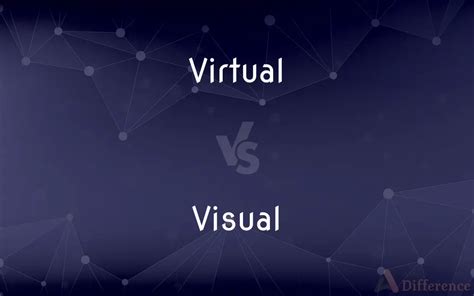 Virtual Vs Visual Whats The Difference