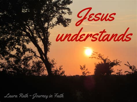 Laura Rath ~ Journey In Faith Jesus Understands