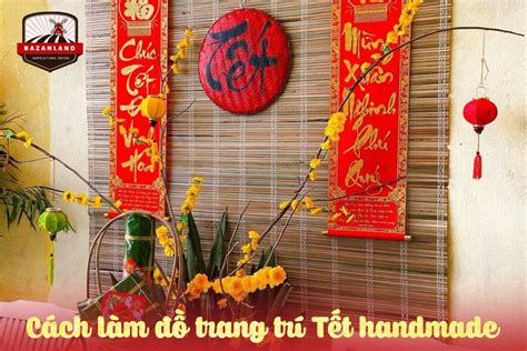 15 cách làm đồ trang trí Tết handmade đơn giản và đẹp mắt