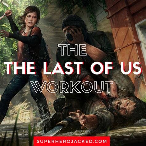 The Last Of Us Workout Routine Train To Endure Like Joel And Ellie