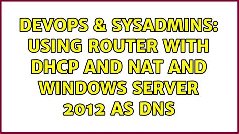 Devops And Sysadmins Using Router With Dhcp And Nat And Windows Server 2012 As Dns 2 Solutions