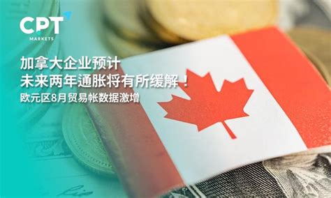 Cpt Markets：加拿大企业预计未来两年通胀将有所缓解！欧元区8月贸易帐数据激增 知乎