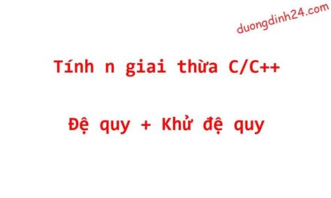 tính n giai thừa trong c c bằng đệ quy và khử đệ quy