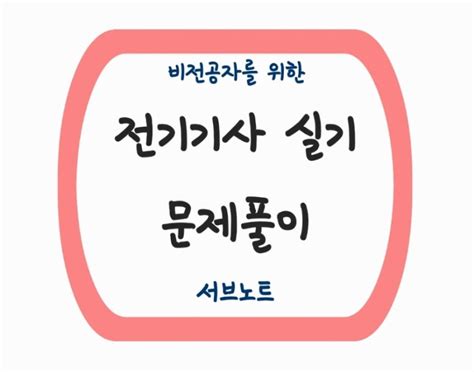 비전공자를 위한 전기기사 실기 문제풀이 서브노트 네이버 블로그
