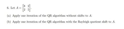 Solved 8 2 6 Let A 25 A Apply One Iteration Of The Qr